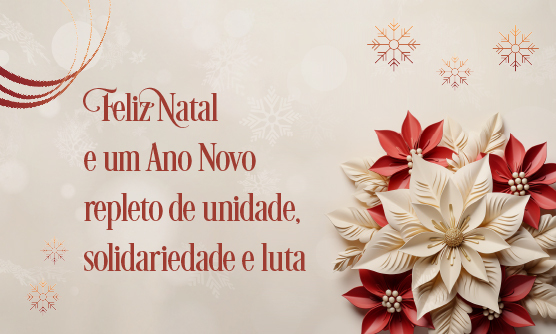 Feliz Natal e um Ano Novo repleto de unidade, solidariedade e luta ...